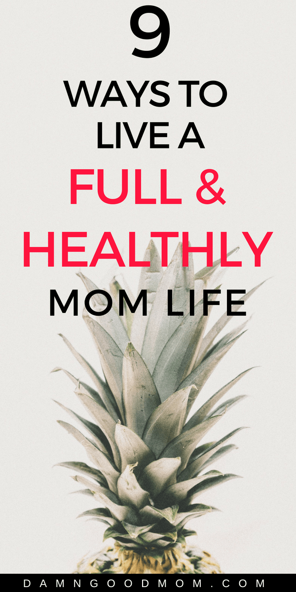 9 Tips to Live a Full and Healthy Mom Life - Damn Good Mom