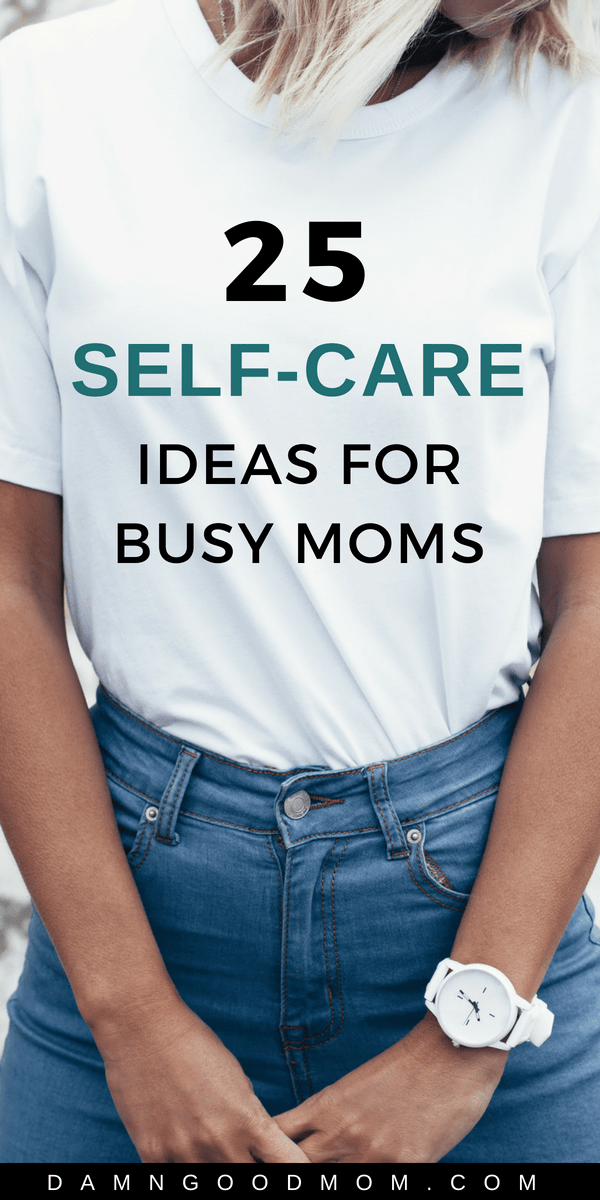 25 Quick and Easy Self-Care Ideas for Busy Moms - Damn Good Mom